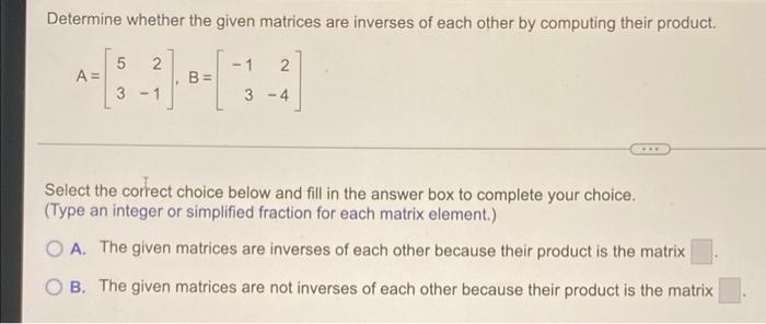 Solved Determine whether the given matrices are inverses of | Chegg.com