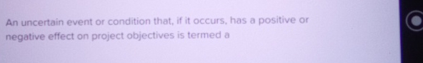 Solved An uncertain event or condition that, if it occurs, | Chegg.com