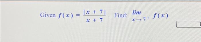 Solved Given f(x)=x+7∣x+7∣. Find: limx→7+f(x) | Chegg.com