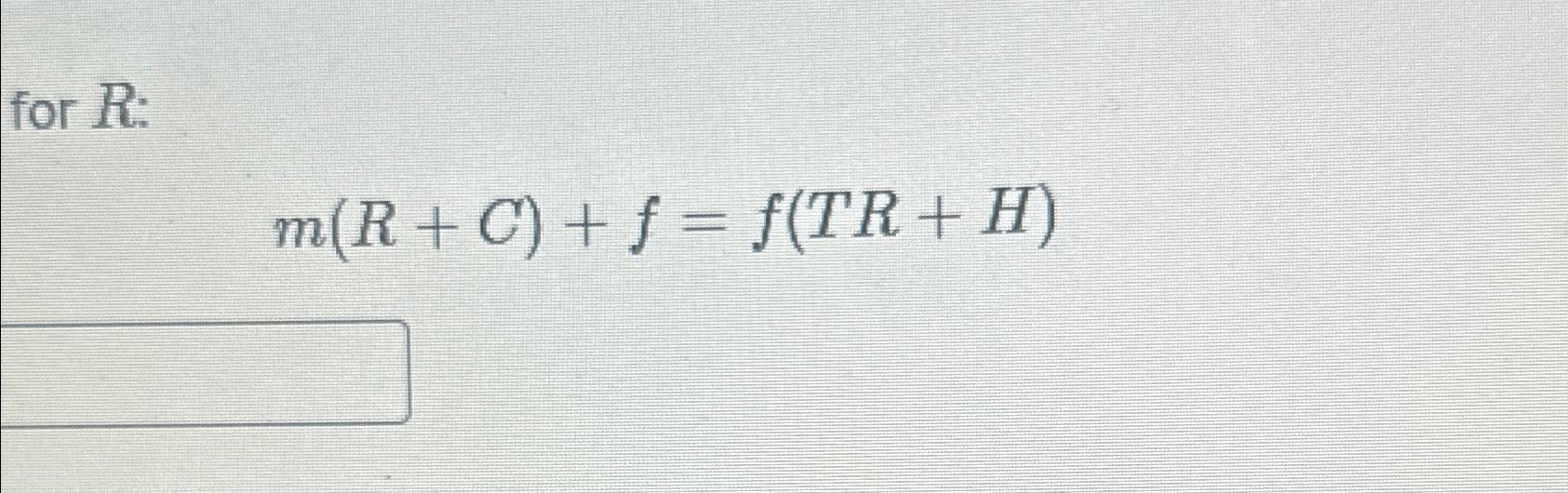 Solved for R ﻿:m(R+C)+f=f(TR+H) | Chegg.com