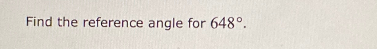 Solved Find the reference angle for 648°. | Chegg.com