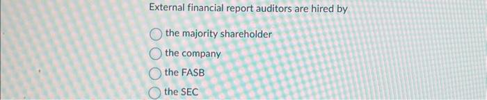 Solved External financial report auditors are hired by the | Chegg.com