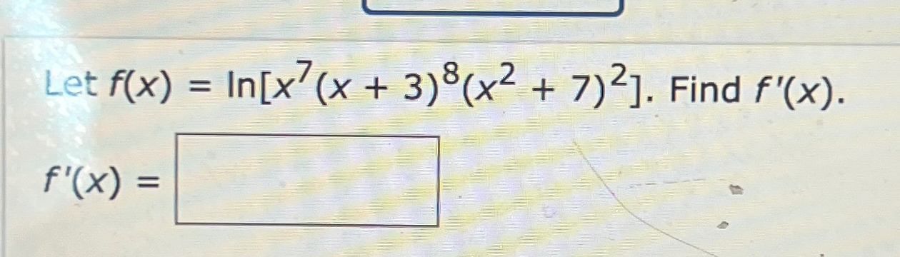 Solved Let f(x)=ln[x7(x+3)8(x2+7)2]. ﻿Find f'(x).f'(x)= | Chegg.com