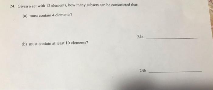Solved 24. Given a set with 12 elements, how many subsets | Chegg.com
