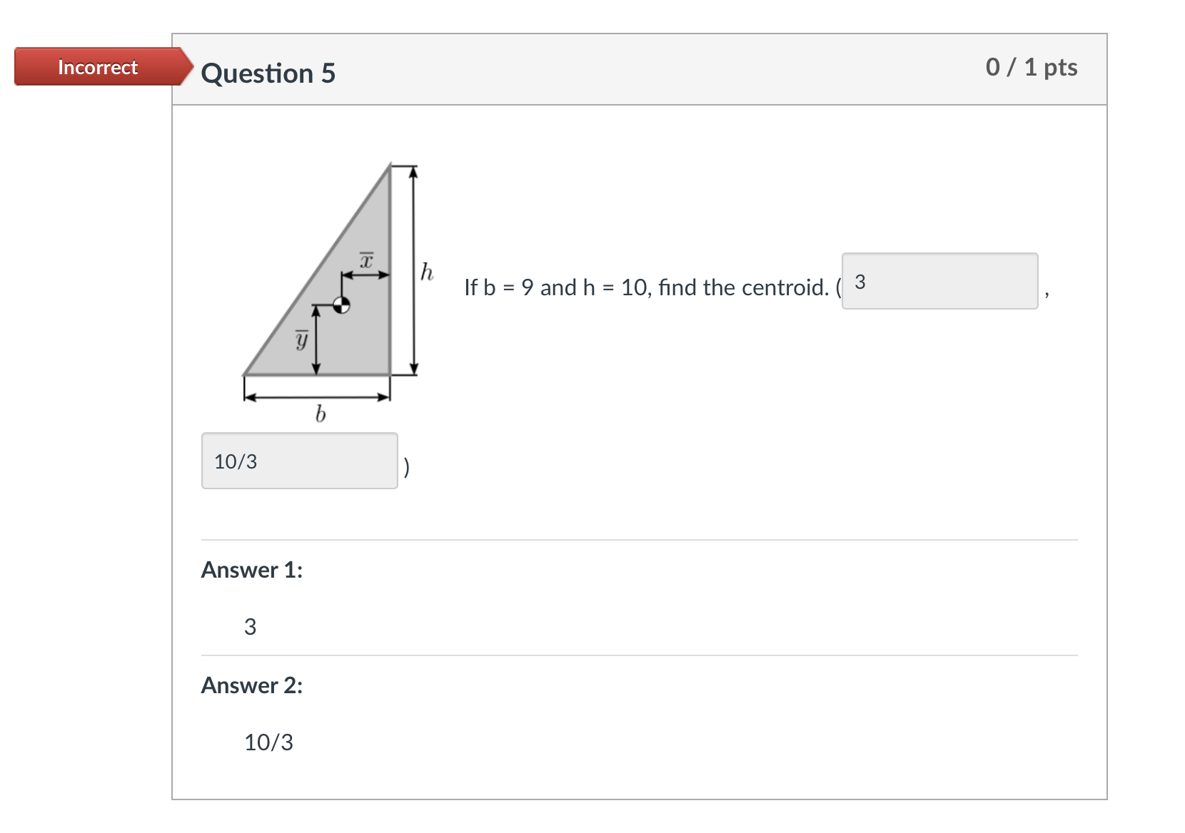 Solved If b=9 ﻿and h=10, ﻿find the centroid.Answer 1:3Answer | Chegg.com
