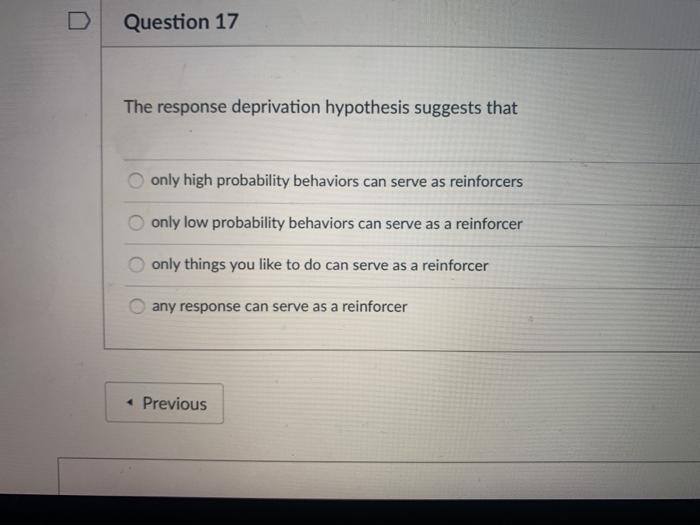 Solved D Question 17 The response deprivation hypothesis | Chegg.com