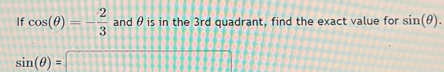 Solved If cos(θ)=-23 ﻿and θ ﻿is in the 3rd quadrant, find | Chegg.com