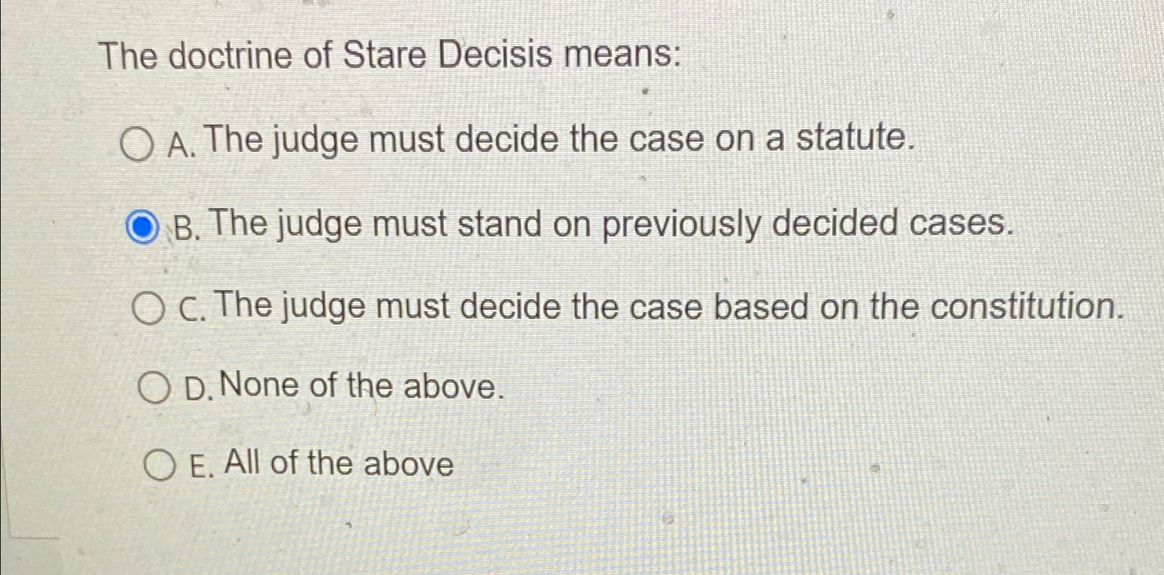 Solved The doctrine of Stare Decisis means:A. ﻿The judge | Chegg.com