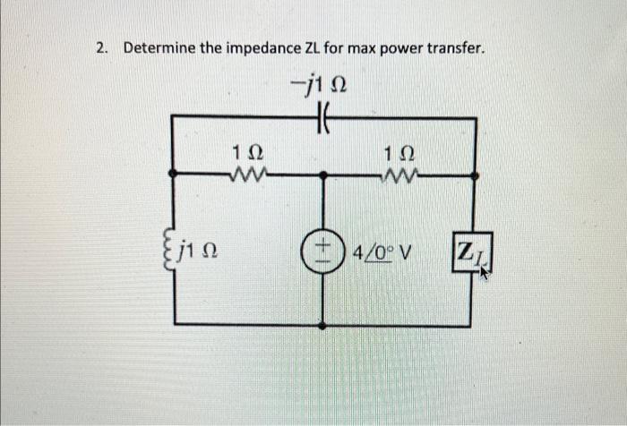 Solved 2. Determine the impedance ZL for max power transfer. | Chegg.com