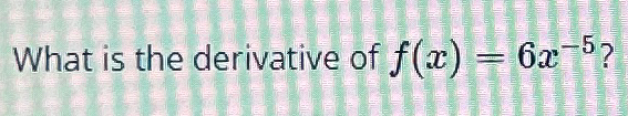 Solved What is the derivative of f(x)=6x-5 ? | Chegg.com