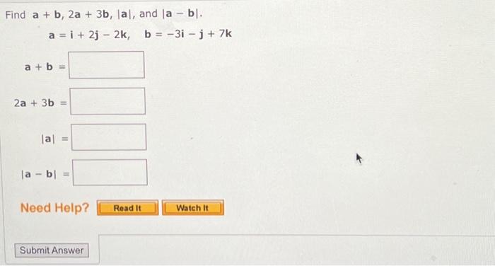 Solved Find a+b,2a+3b,∣a∣, and ∣a−b∣. a=i+2j−2k,b=−3i−j+7k | Chegg.com