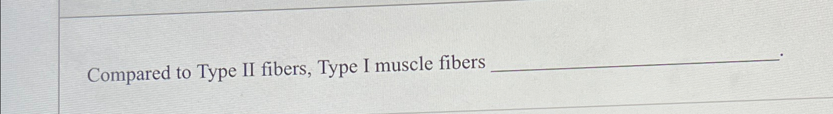 Solved Compared to Type II fibers, Type I muscle fibers | Chegg.com