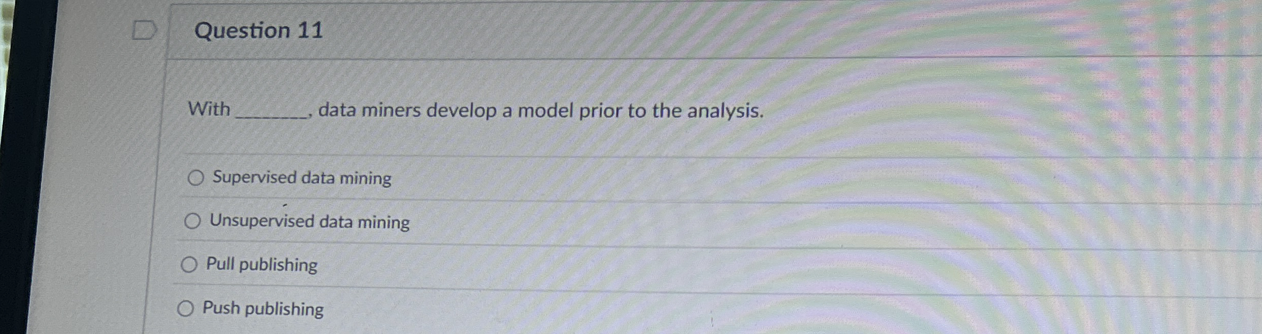 Solved Question 11With ﻿data miners develop a model prior | Chegg.com