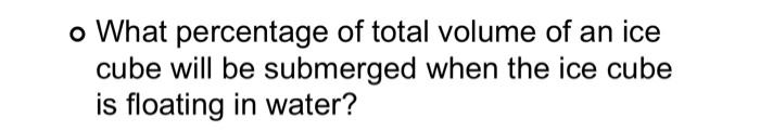 Solved o What percentage of total volume of an ice cube will | Chegg.com