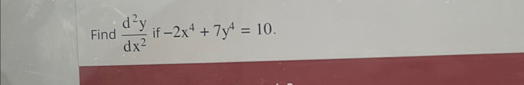 Solved Find d2ydx2 ﻿if -2x4+7y4=10 | Chegg.com