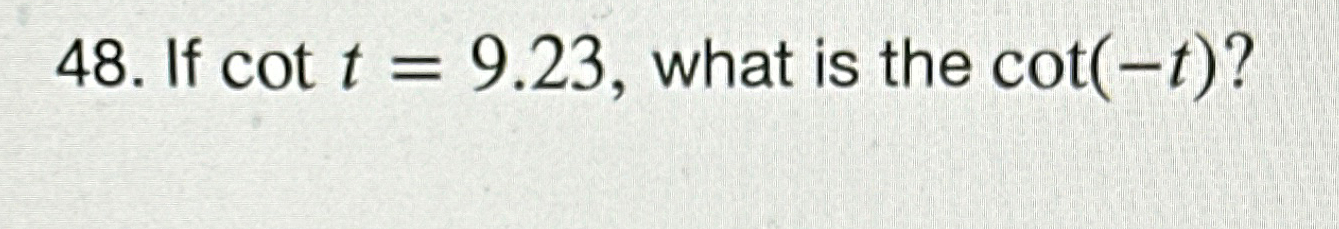 Solved If cott=9.23, ﻿what is the cot(-t) ? | Chegg.com