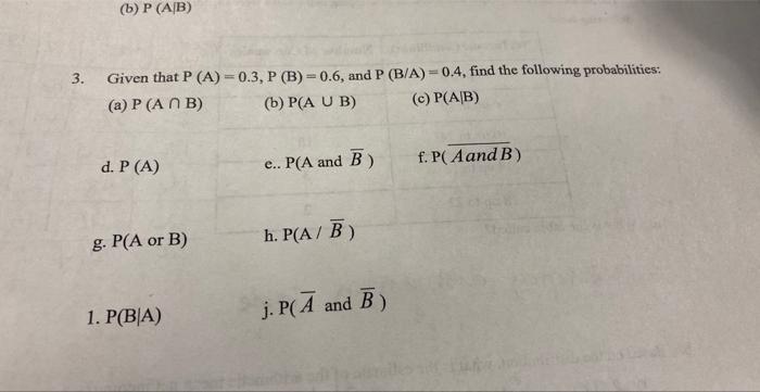 Solved 3. Given that P(A)=0.3,P(B)=0.6, and P(B/A)=0.4, find | Chegg.com