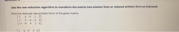Solved Use the row reduction algorithm to transform the | Chegg.com