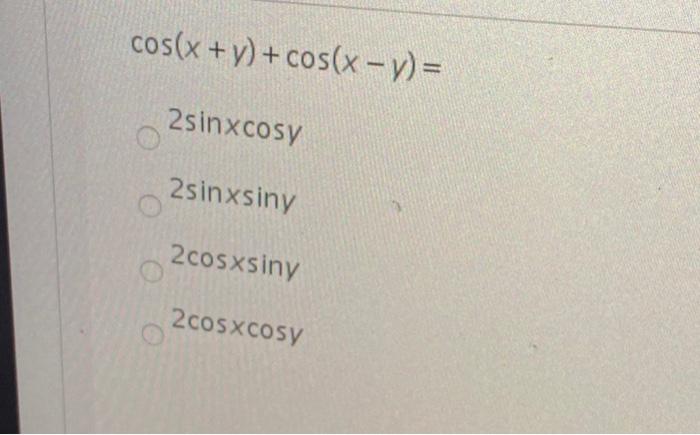 Solved cos(x + y) + cos(x - y)= 2sinxcosy 2sinxsiny | Chegg.com