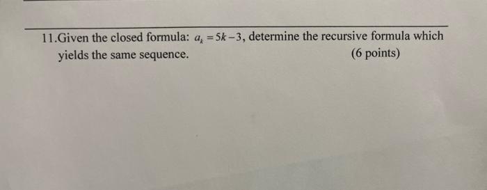 Solved 11. Given the closed formula: ak=5k−3, determine the | Chegg.com