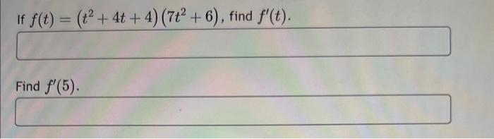 Solved If f(t)=(t2+4t+4)(7t2+6) Find f′(5) | Chegg.com