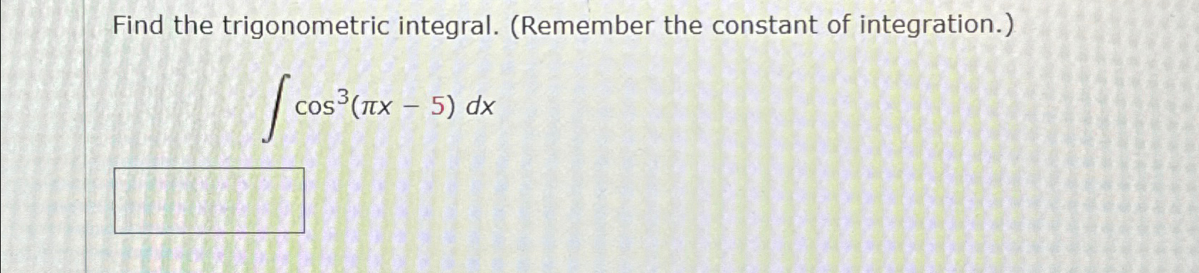 Solved Find the trigonometric integral. (Remember the | Chegg.com