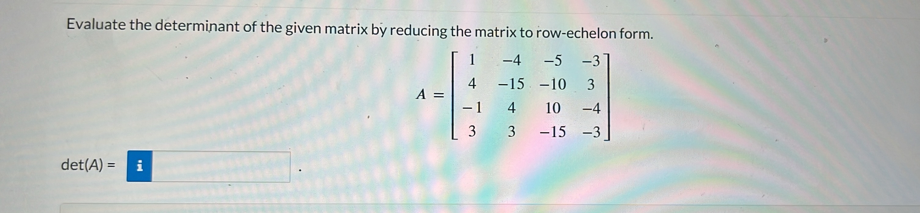 Solved Evaluate the determinant of the given matrix by | Chegg.com