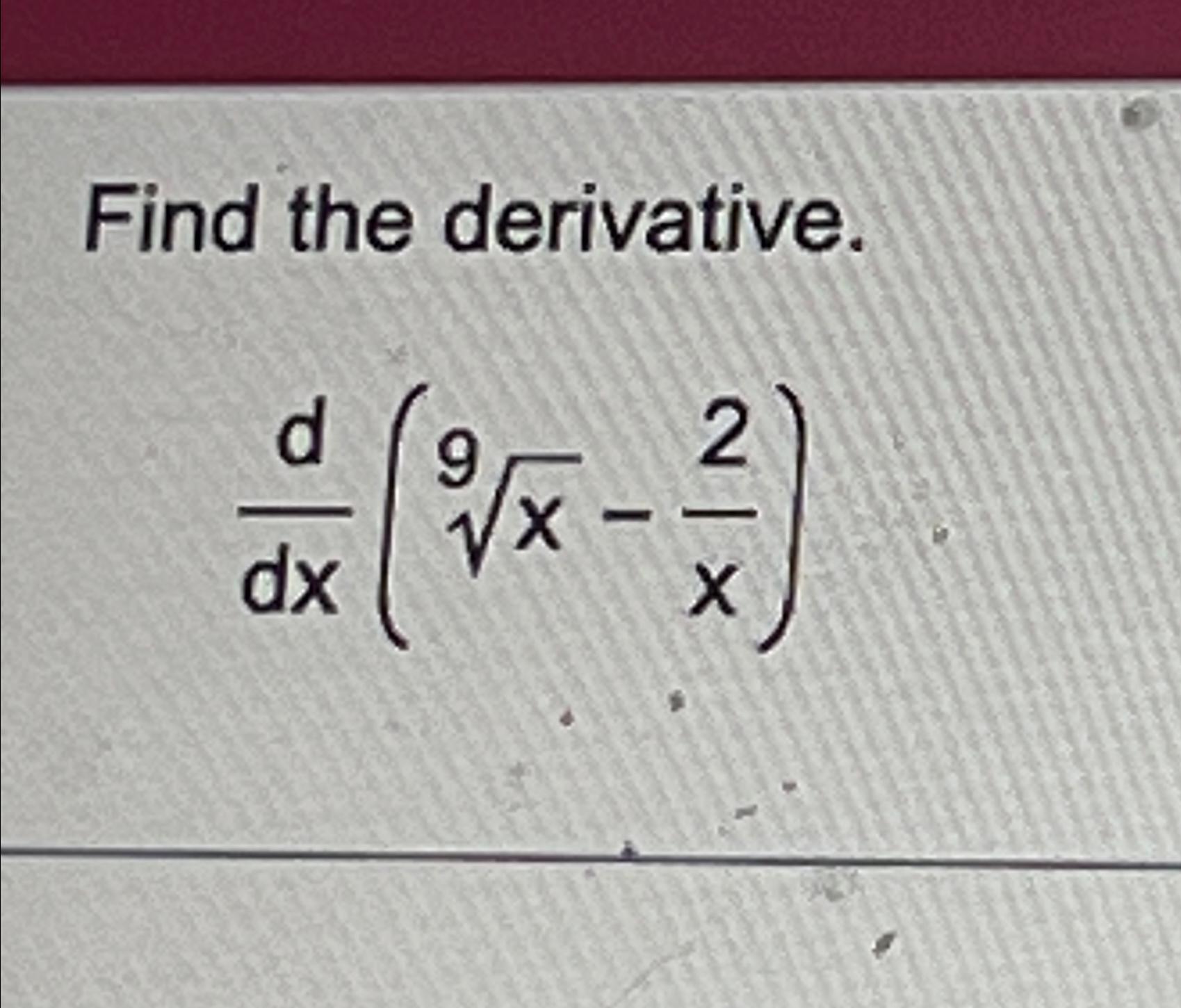 Solved Find the derivative.ddx(x9-2x) | Chegg.com