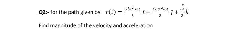 Solved Sin? wt Q2:- for the path given by r(t) = i + Cos 2wt | Chegg.com