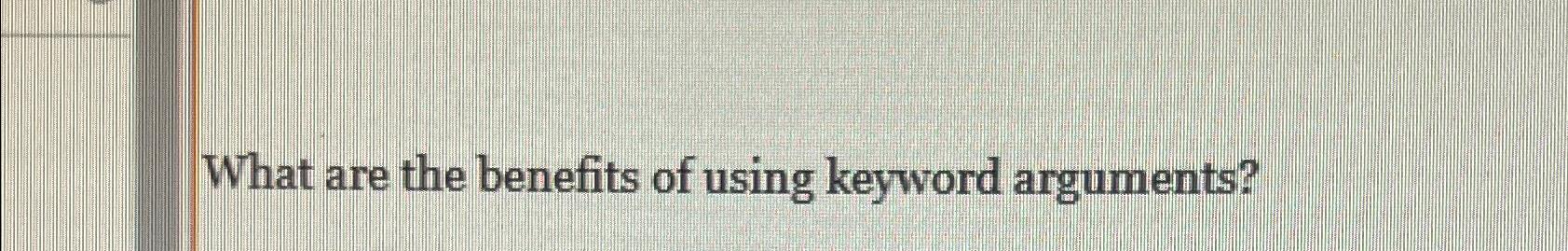 Solved What are the benefits of using keyword arguments? | Chegg.com
