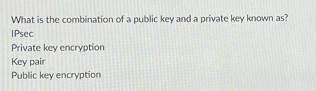 Solved What is the combination of a public key and a private | Chegg.com