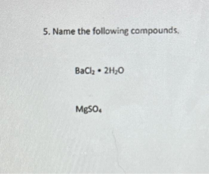 Solved 5. Name the following compounds. BaCl2⋅2H2O MgSO4 | Chegg.com