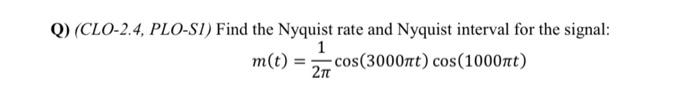 Solved Q) (CLO-2.4, PLO-S1) Find the Nyquist rate and | Chegg.com