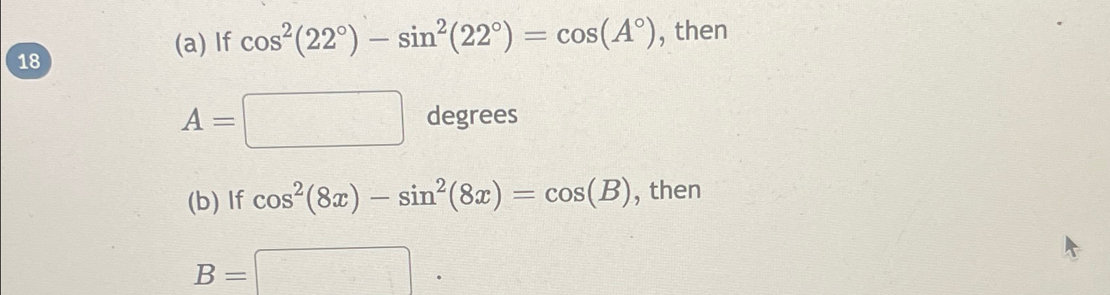 Solved 18(a) ﻿If cos2(22°)-sin2(22°)=cos(A°), ﻿thenA= | Chegg.com