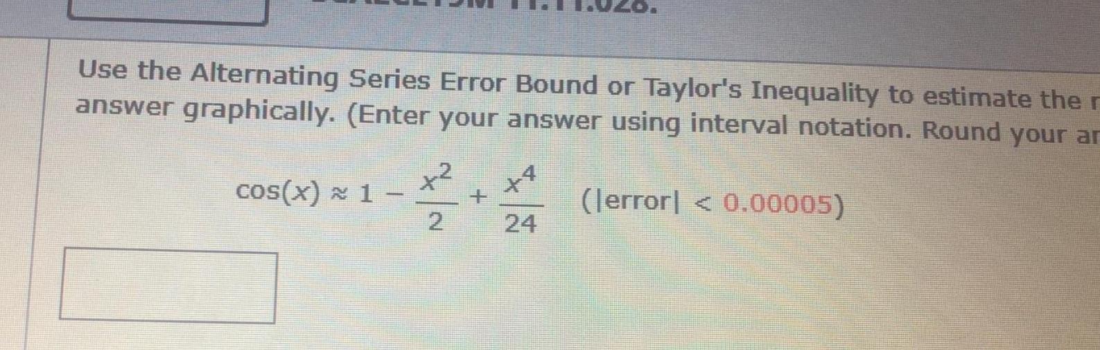 Solved Use the Alternating Series Error Bound or Taylor's | Chegg.com