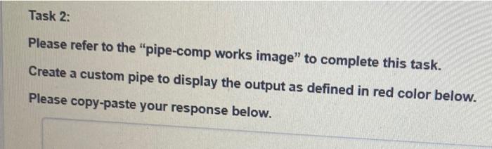 Solved Task 2: Please refer to the "pipe-comp works image" | Chegg.com