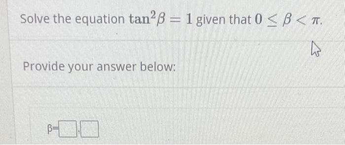 Solved Solve the equation tan2β=1 given that 0≤β