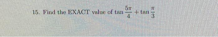 Solved 5 15. Find the EXACT value of tan 14 tan 7T 3 | Chegg.com