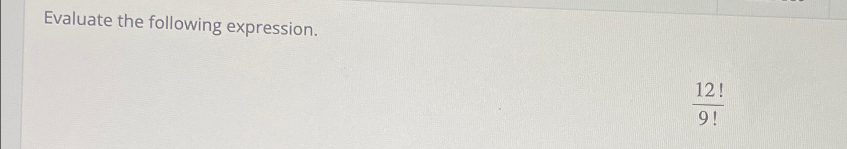 Solved Evaluate the following expression.12!9! | Chegg.com