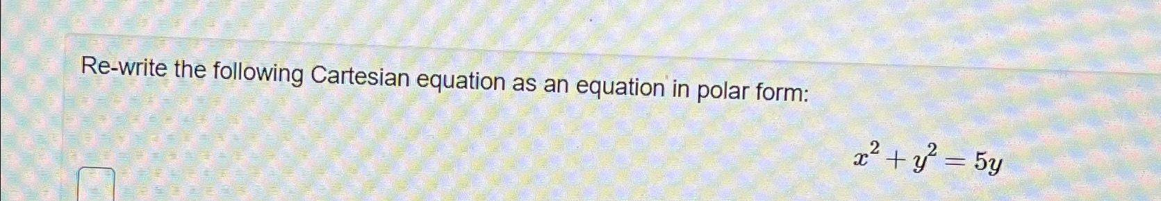 Solved Re-write the following Cartesian equation as an | Chegg.com