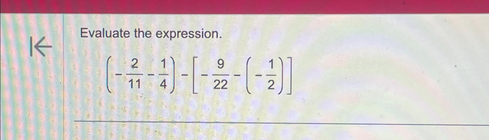 Solved Evaluate the expression.(-211-14)-[-922-(-12)] | Chegg.com