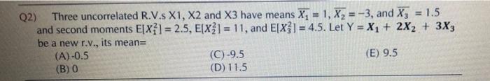 Solved Q2) Three uncorrelated R.V.s X1, X2 and X3 have means | Chegg.com