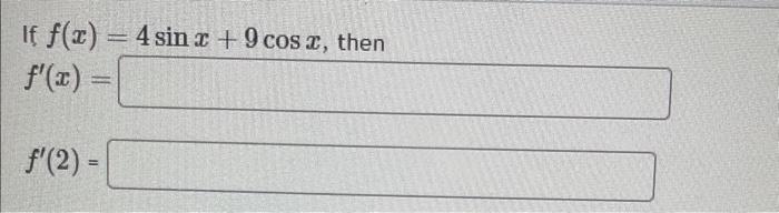 Solved If f(x)=4sinx+9cosx f′(x)= | Chegg.com Solved If f(x)=4sinx+9cosx f′(x)= | Chegg.com