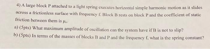 Solved 4) A large block P attached to a light spring | Chegg.com