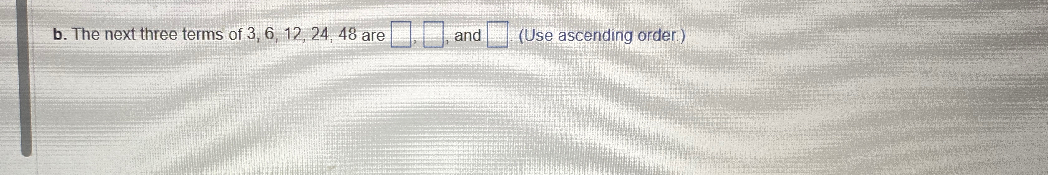 Solved b. ﻿The next three terms of 3,6,12,24,48 ﻿are , , | Chegg.com