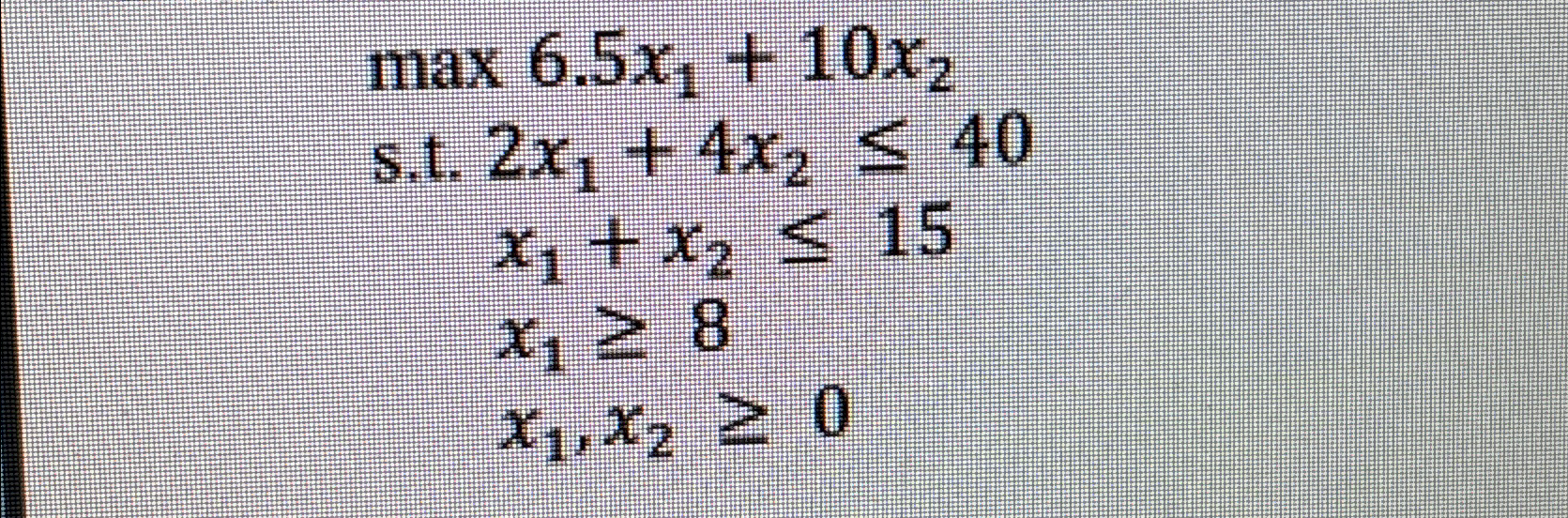 Solved max6.5x1+10x2 ﻿s.t. 2x1+4x2≤40x1+x2≤15x1≥8x1,x2≥0 | Chegg.com