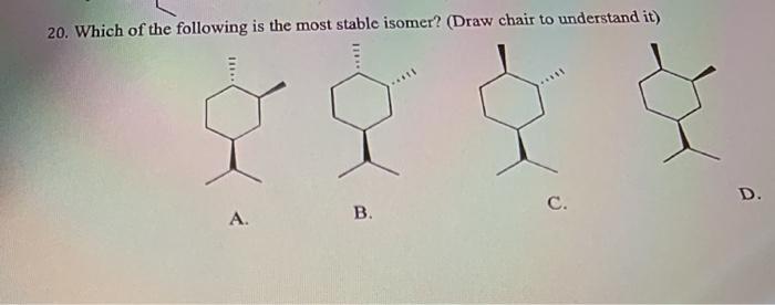 Solved 20. Which of the following is the most stable isomer? | Chegg.com