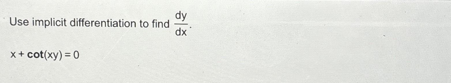 Solved Use implicit differentiation to find dydx.x+cot(xy)=0 | Chegg.com