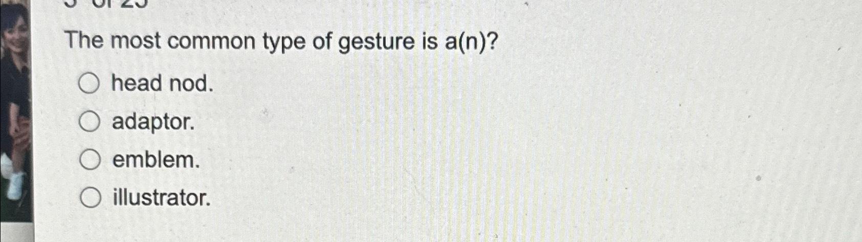 Solved The most common type of gesture is a( n ?head | Chegg.com