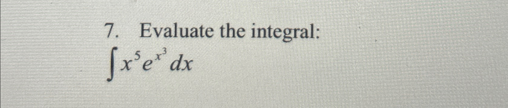 Solved Evaluate the integral:∫﻿﻿x5ex3dx | Chegg.com